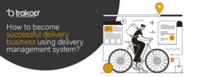 Become a Successful Business with Delivery Management System