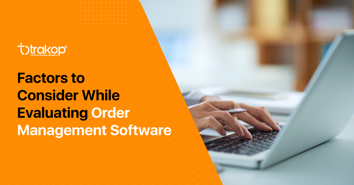 Factors to Consider While Evaluating Order Management Software Factors to Consider While Evaluating Order Management Software